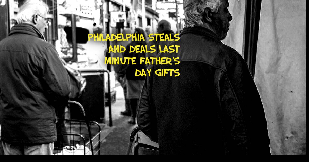 Philadelphia Steals and Deals Last Minute Father's Day
