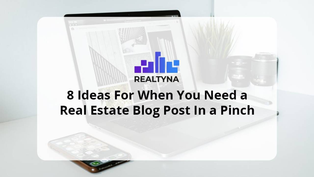 8 Ideas For When You Need a Real Estate Blog Post In A