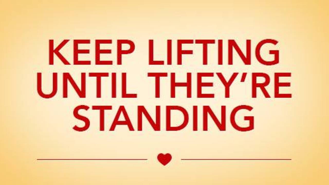 ENDEAVOR TO KEEP LIFTING UNTIL THEY'RE STANDING