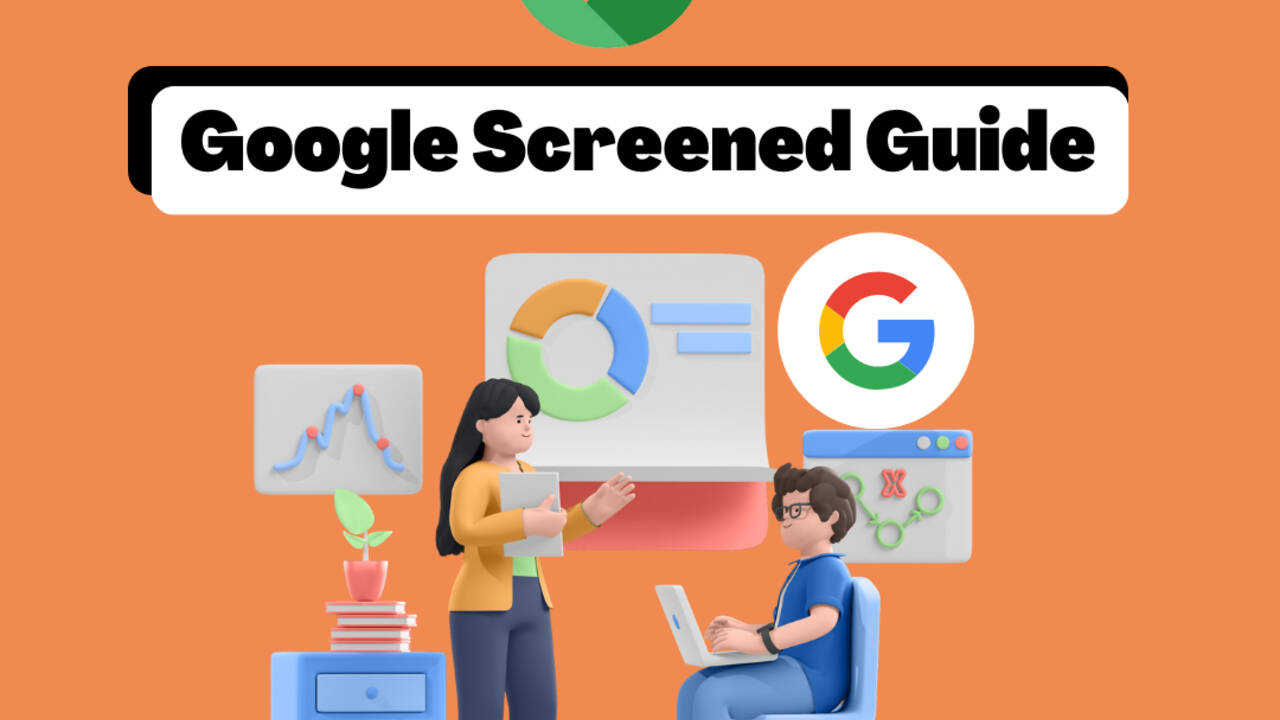 Google Screened 2022: The Ultimate Guide