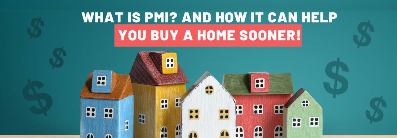 What is PMI? And How It Can Help You Buy A Home Sooner!
