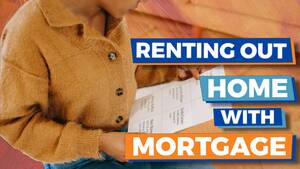 CAN YOU RENT OUT YOUR HOME WHILE STILL PAYING FOR MORTG