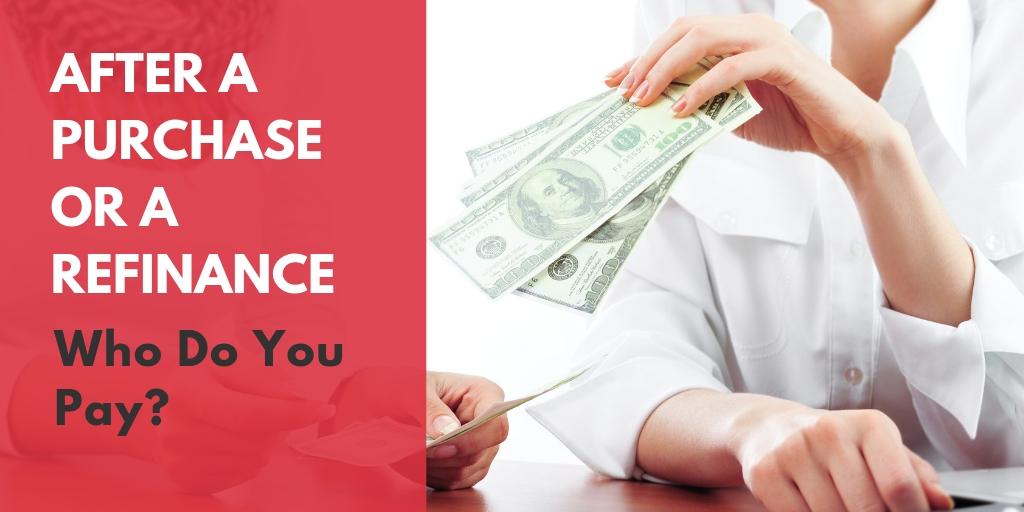 After a Purchase or Refinance, Who Do You Pay?