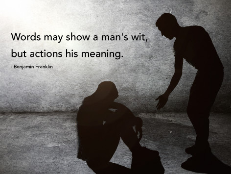 "Words Show A Man's Wit, But Actions His Meaning" - Ben