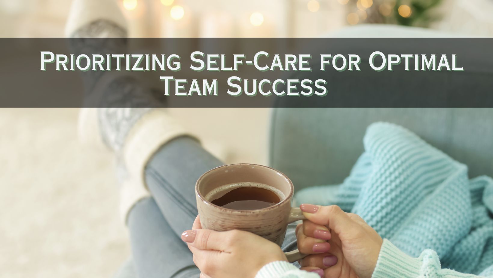 Prioritizing Self-Care for Optimal Team Success