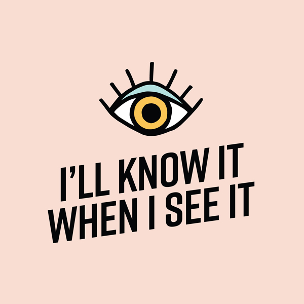 I'll Know It When I See It