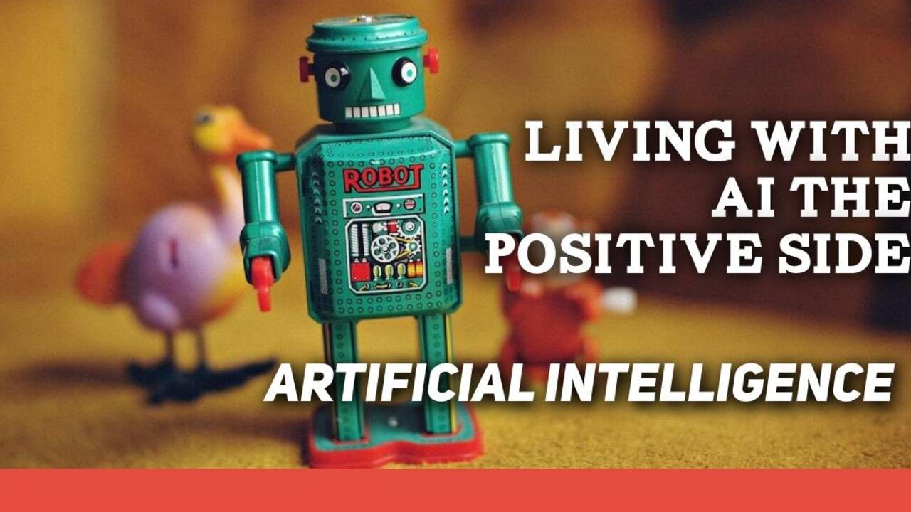 Living with AI The Positive Side of Artificial Intellig